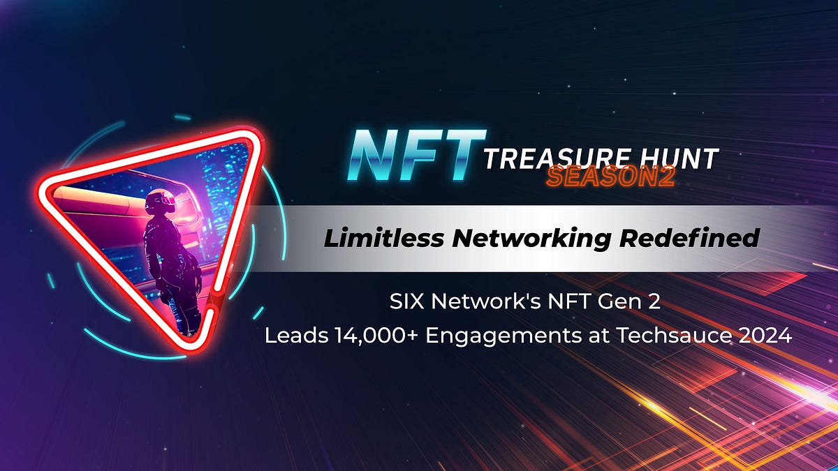 SIX Network Transforms Unlimited Networking with NFT Gen 2 Through an Enhanced NFT Treasure Hunt ...