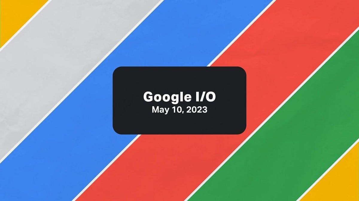 Google I/O 2023: A Look at What to Expect | by Krishna Kumar | Medium