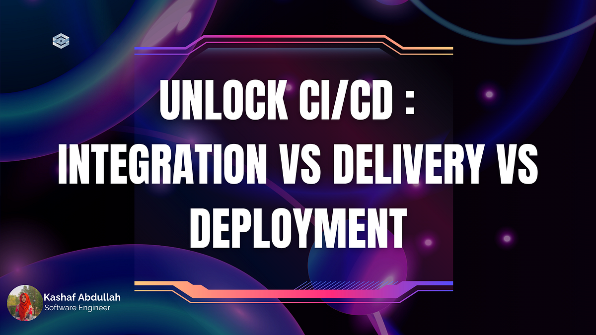 Unlock CI/CD: Integration vs Delivery vs Deployment | by Kashaf ...