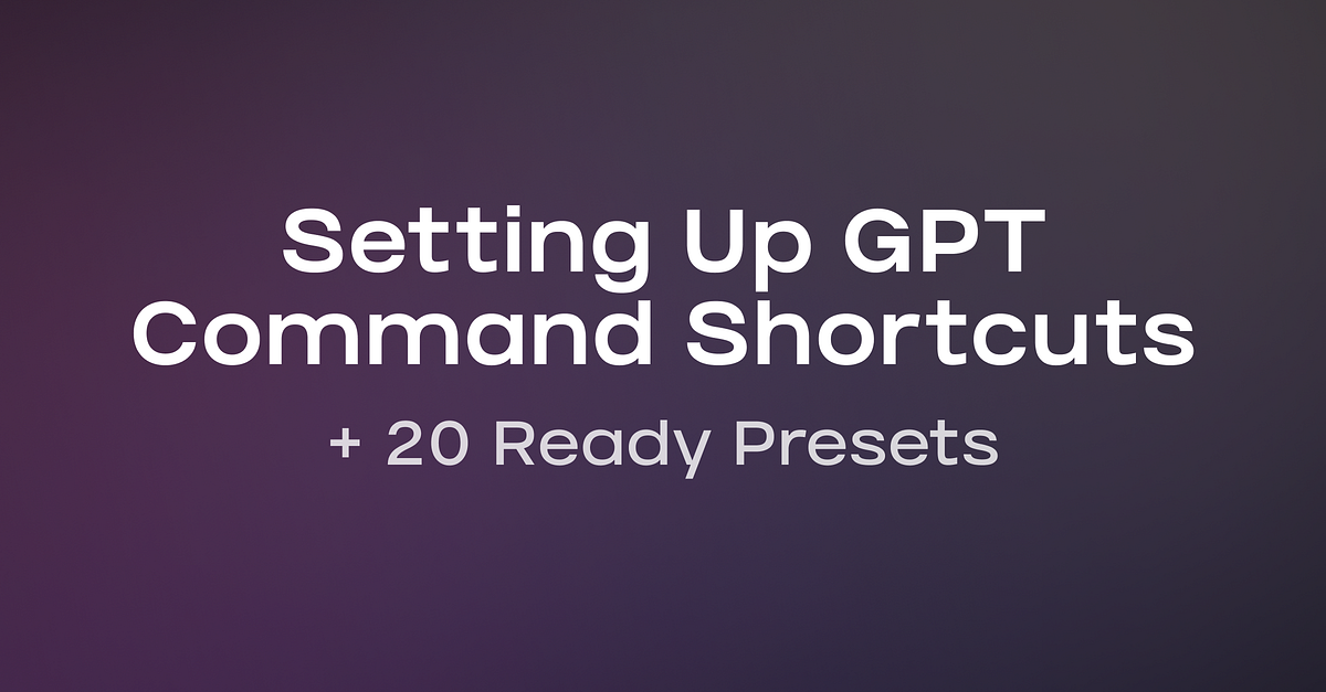 Setting Up GPT Command Shortcuts + 20 Ready Presets | by Yossi Molcho | Medium