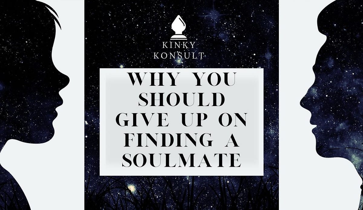 Why You Should Give up on Finding a Soulmate | Medium