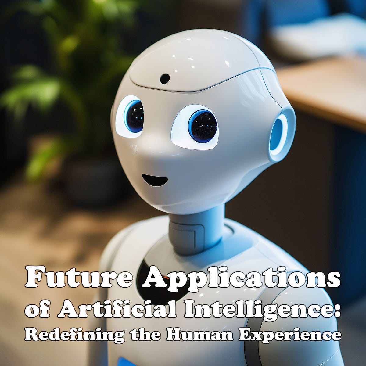Future Applications of Artificial Intelligence: Redefining the Human Experience | by BobbyGiggz ...