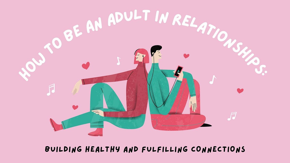 How to Be an Adult in Relationships | by Goselfimprovement | Medium