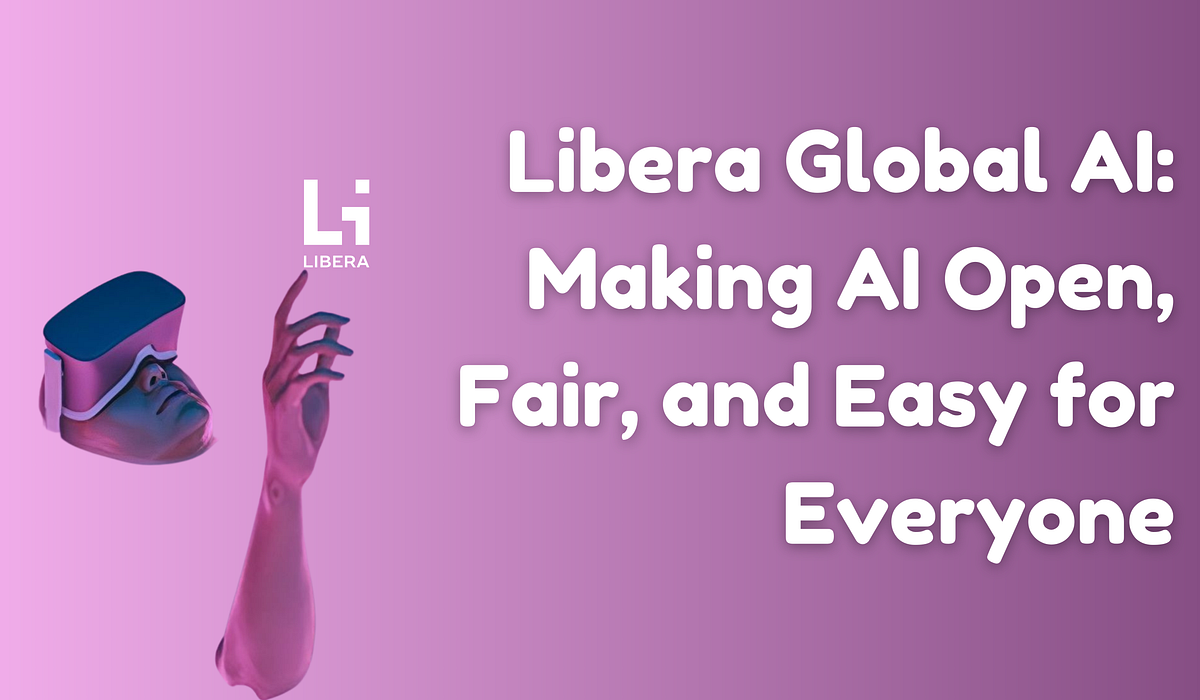 Libera Global AI: Decentralizing Innovation, Empowering the Future ...