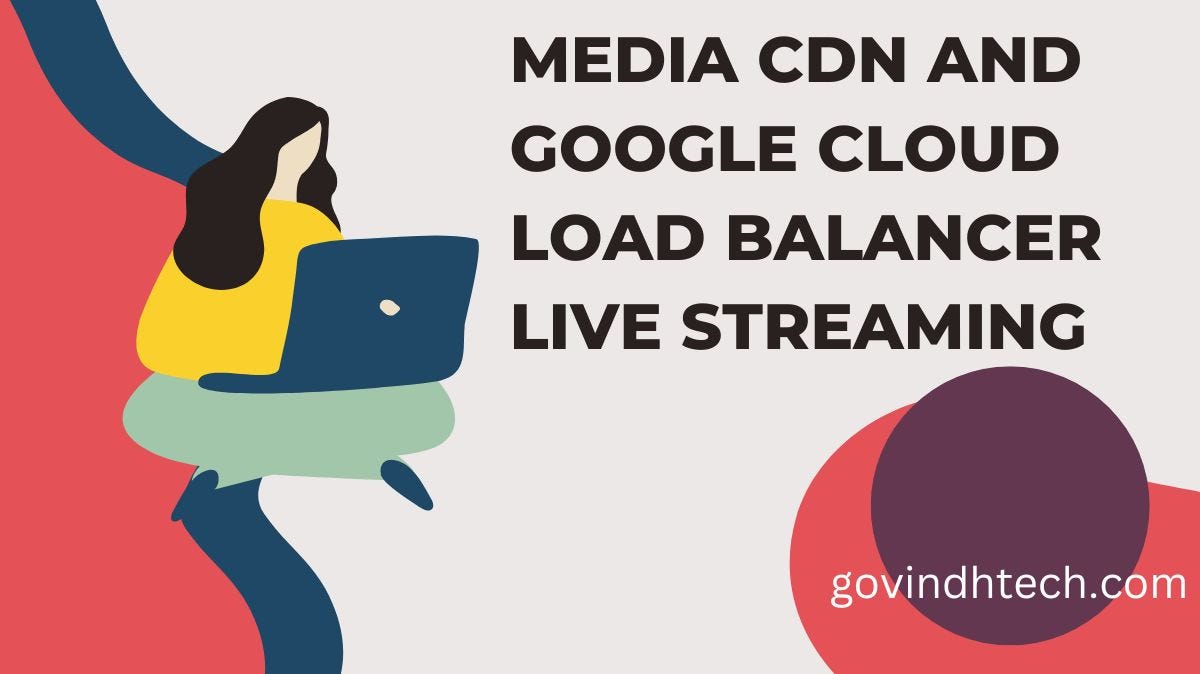 Media CDN and Google Cloud Load Balancer Unleashed! | by Agarapu Ramesh ...