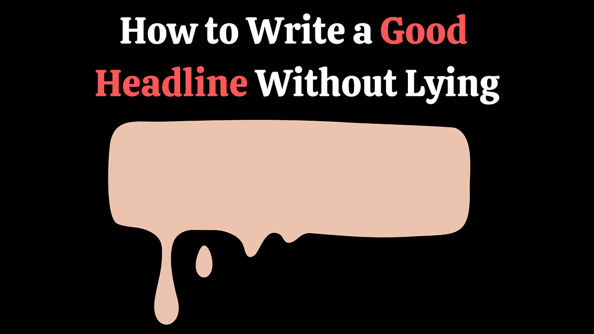 How to Write a Good Headline Without Lying | by Kushagra Oberoi | Medium