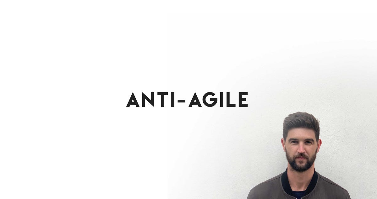 Anti-Agile. How Agile Methodology Destroys Products | by Henry Latham ...