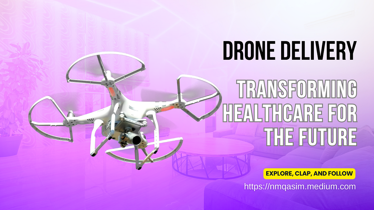 Drone Delivery: Transforming Healthcare for the Future | by Nadeem ...