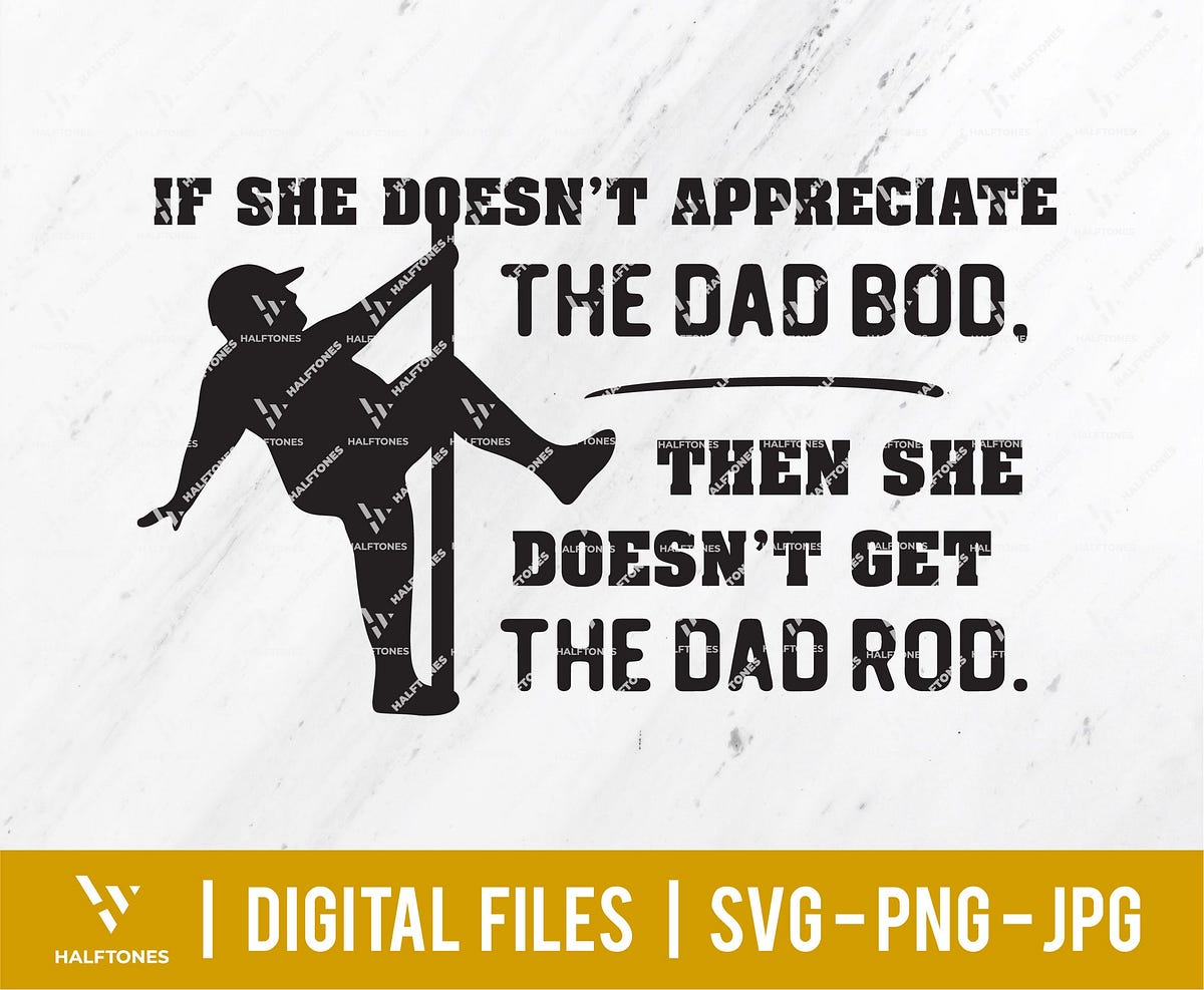 If She Doesn’t Appreciate The Dad Bod Then She Doesn’t Get The Dad Rod ...
