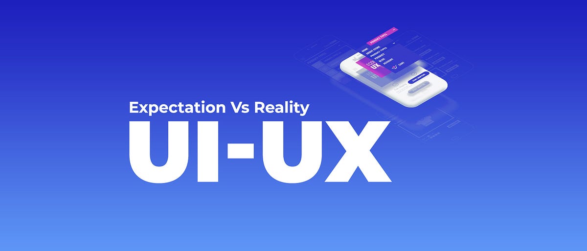 EXPECTATION vs REALITY — UI/UX. When it comes to UI/UX, there is a vast ...