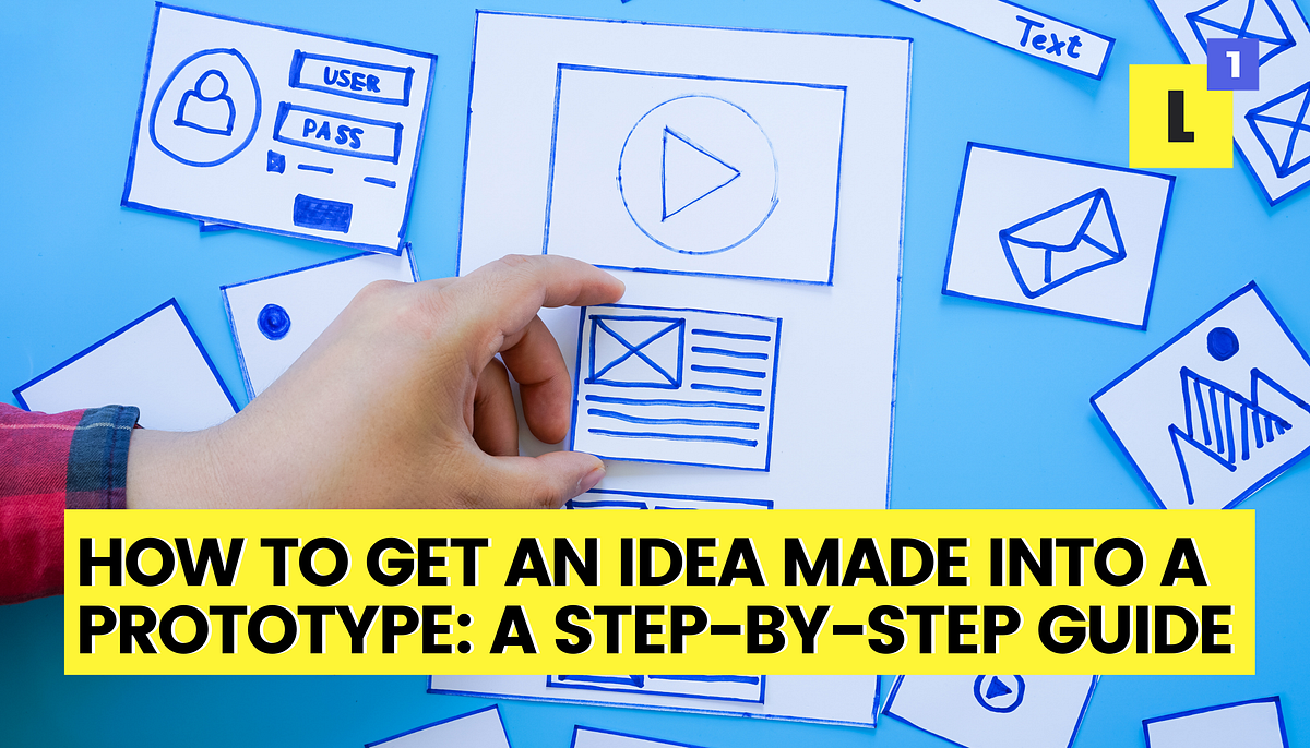 How To Get An Idea Made Into a Prototype: A Step-by-Step Guide from ...