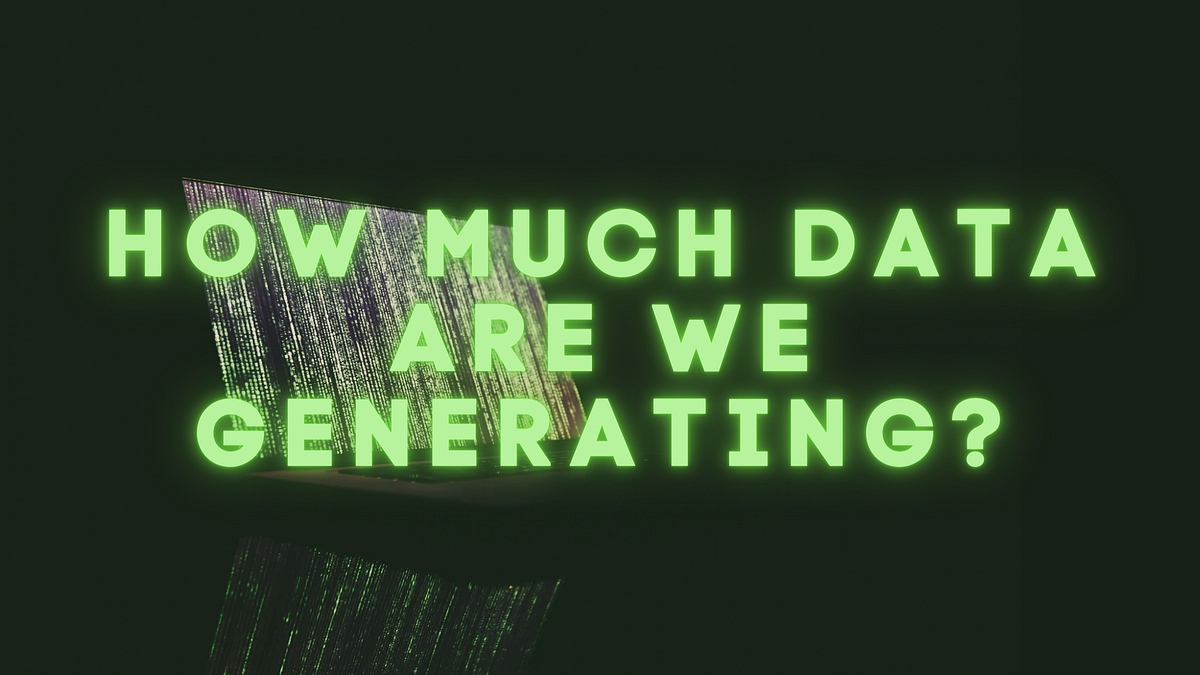 How much Data are we generating?. How much data are we generating? | by ...