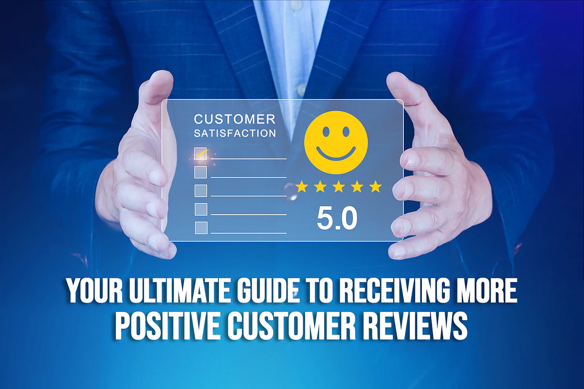 YOUR ULTIMATE GUIDE TO RECEIVING MORE POSITIVE CUSTOMER REVIEWS ...