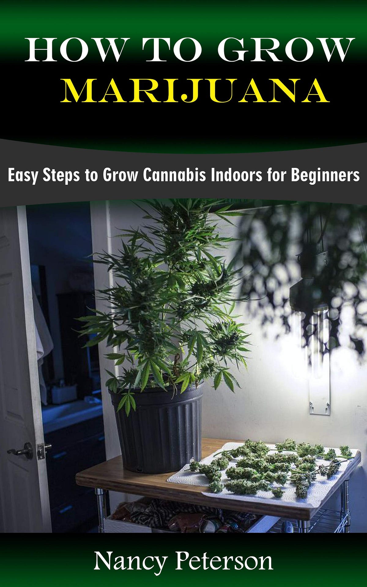 [BOOKS] HOW TO GROW MARIJUANA: Easy Steps to Grow Cannabis Indoors for ...
