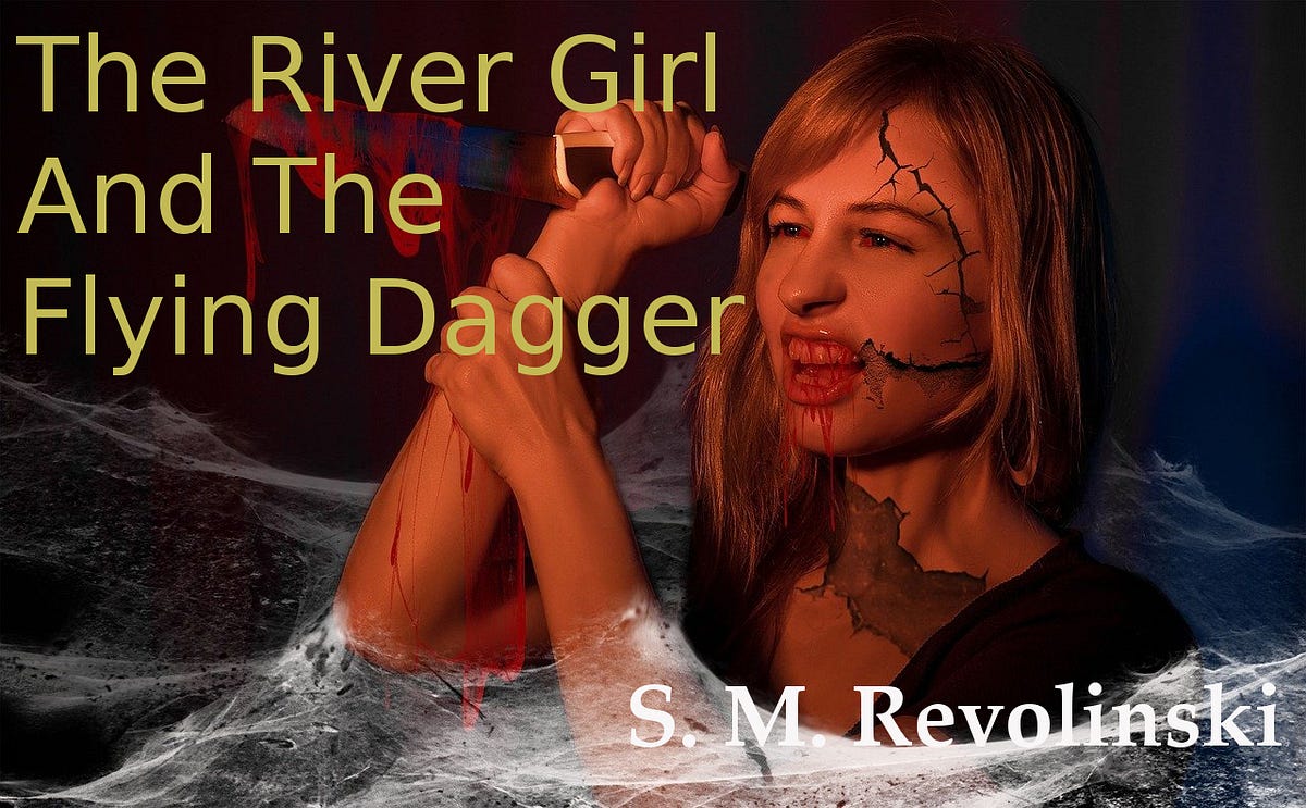 The River Girl And The Flying Dagger | by S M Revolinski | Tantalizing ...