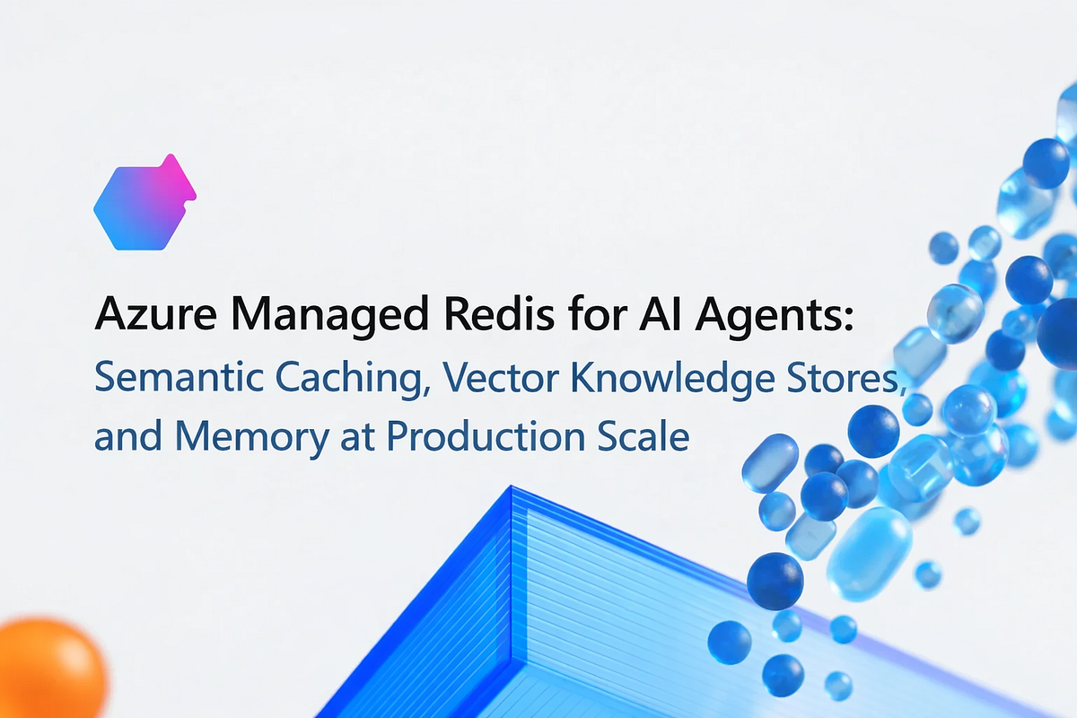 Azure Managed Redis for AI Agents: Semantic Caching, Vector Knowledge Stores, and Memory at ...
