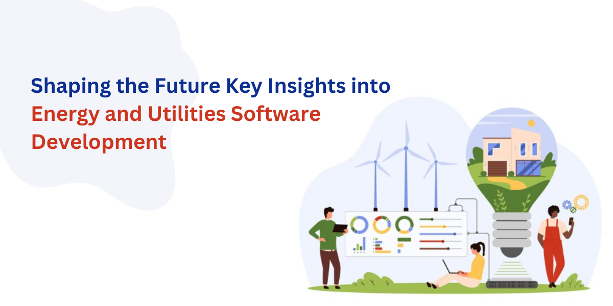 Shaping the Future: Key Insights into Energy and Utilities Software ...