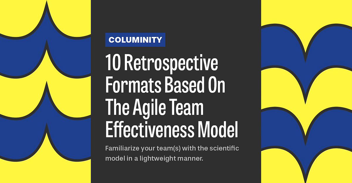 10 Retrospective Formats Based On The Agile Team Effectiveness Model ...