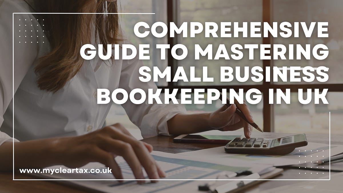 Comprehensive Guide to Mastering Small Business Bookkeeping in UK | by ... Comprehensive Guide to Mastering Small Business Bookkeeping in UK | by ...