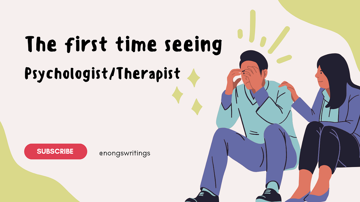 The First Time Seeing Psychologist/Therapist | by Nongswritings | Medium