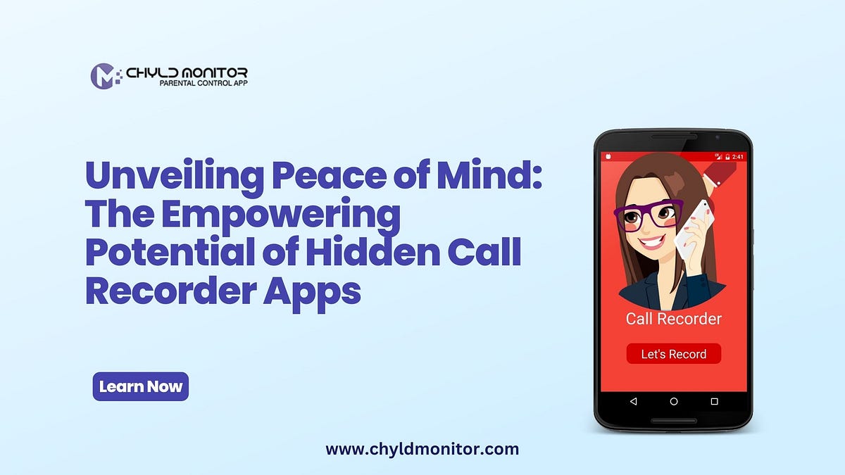 Unveiling Peace Of Mind The Empowering Potential Of Hidden Call Recorder Apps By Chyld