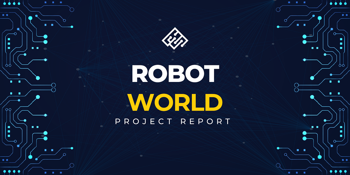 Robot World Report. Robot Worlds Project Report | by Sivilak022 | Medium