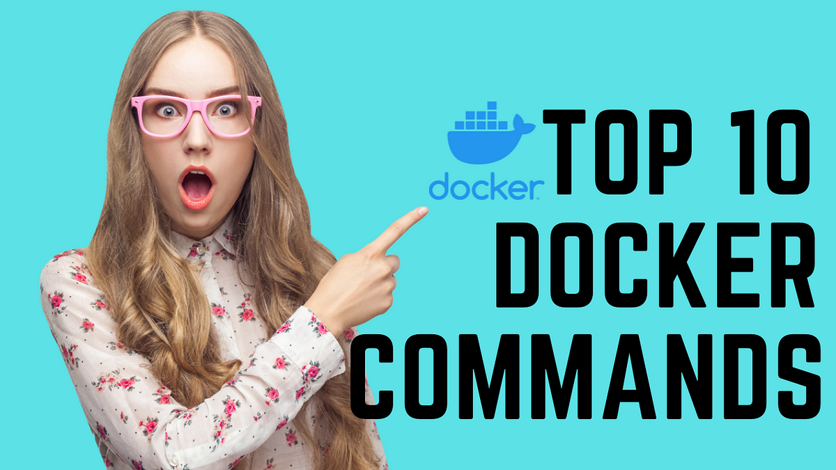 Top 10 Must Know Docker Commands These 10 Docker Commands Will Increase By Neil Shah Medium 8157