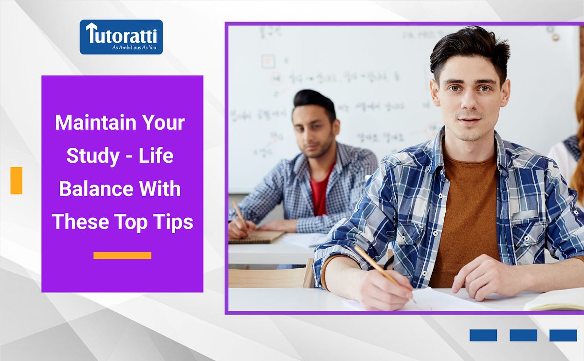 Maintain Your Study-Life Balance With These Top Tips | by Tutoratti ...