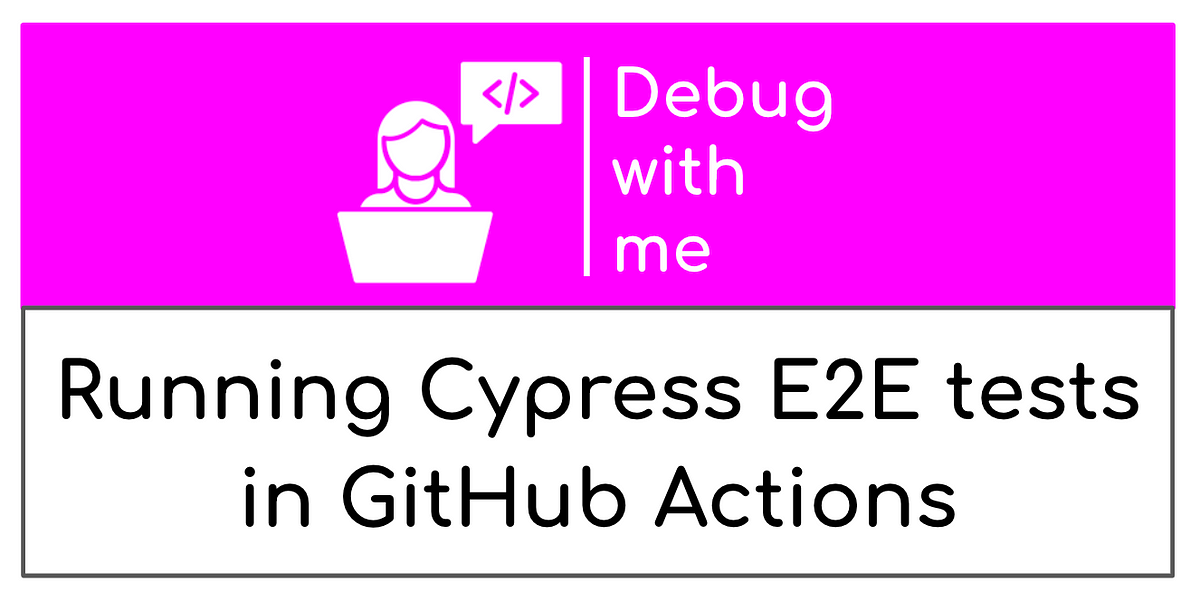 Running Cypress E2e Tests In Github Actions By Chloe Mcaree Medium