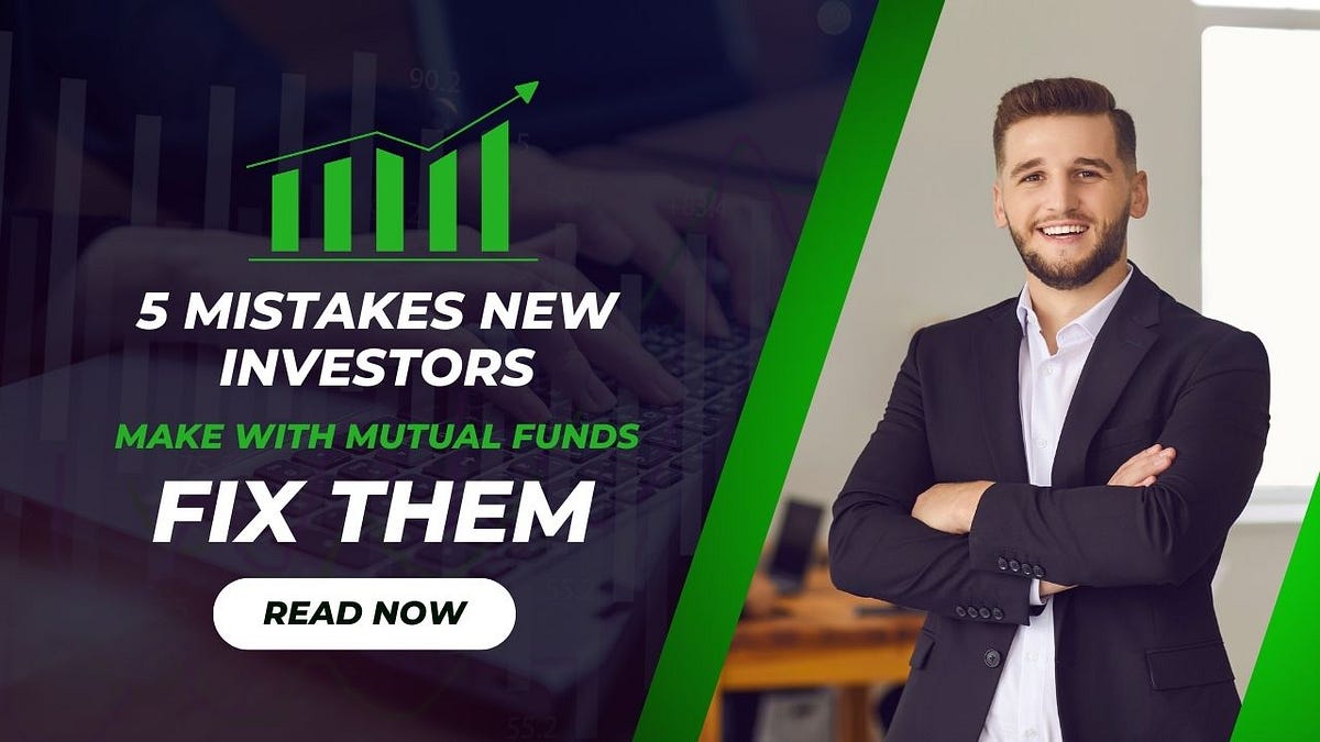 5 Mistakes New Investors Make with Mutual Funds — Fix Them | by ...