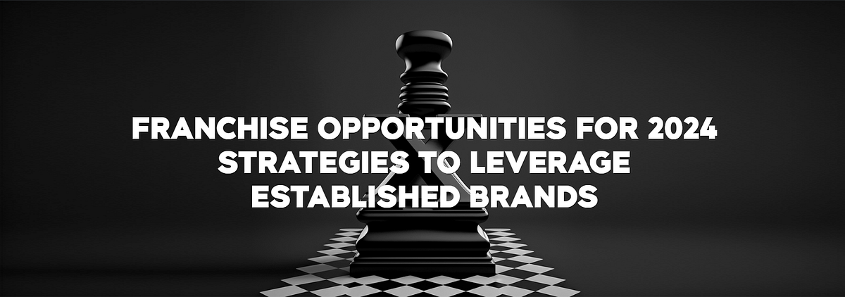 Franchise Opportunities for 2024 Strategies to Leverage Established ...