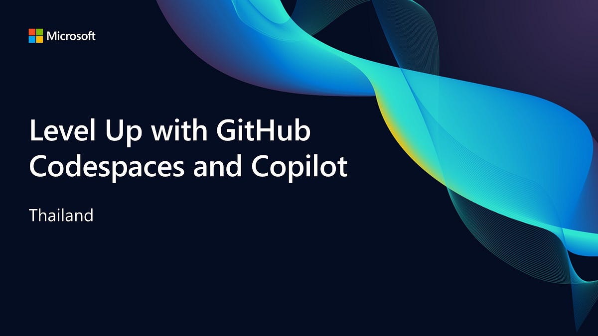 [Microsoft Event] Level Up with GitHub Codespaces and Copilot: Thailand มาอัพเกรดสกิล Github กัน ...