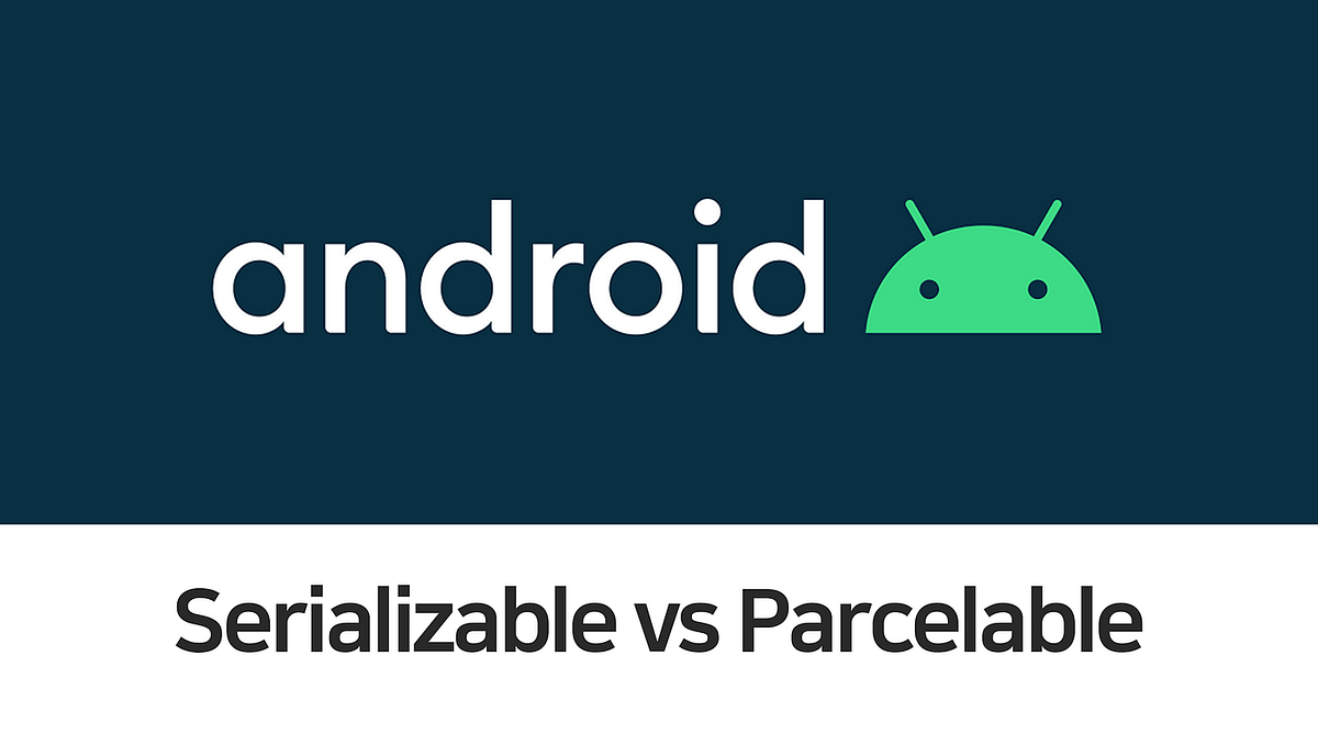 Serializable vs Parcelable: Choosing the Optimal Serialization Approach in Android Development ...