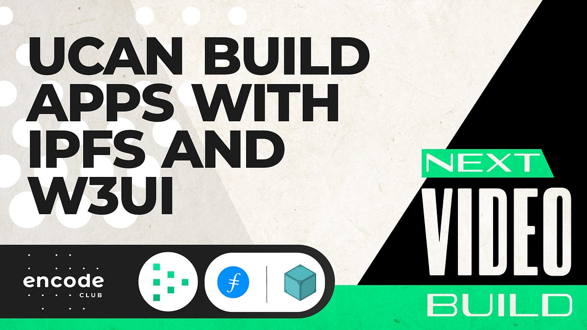 Next Video Build: UCAN Build Apps with IPFS and W3UI [Video + Slides] | by Neven Brlek | Encode Club