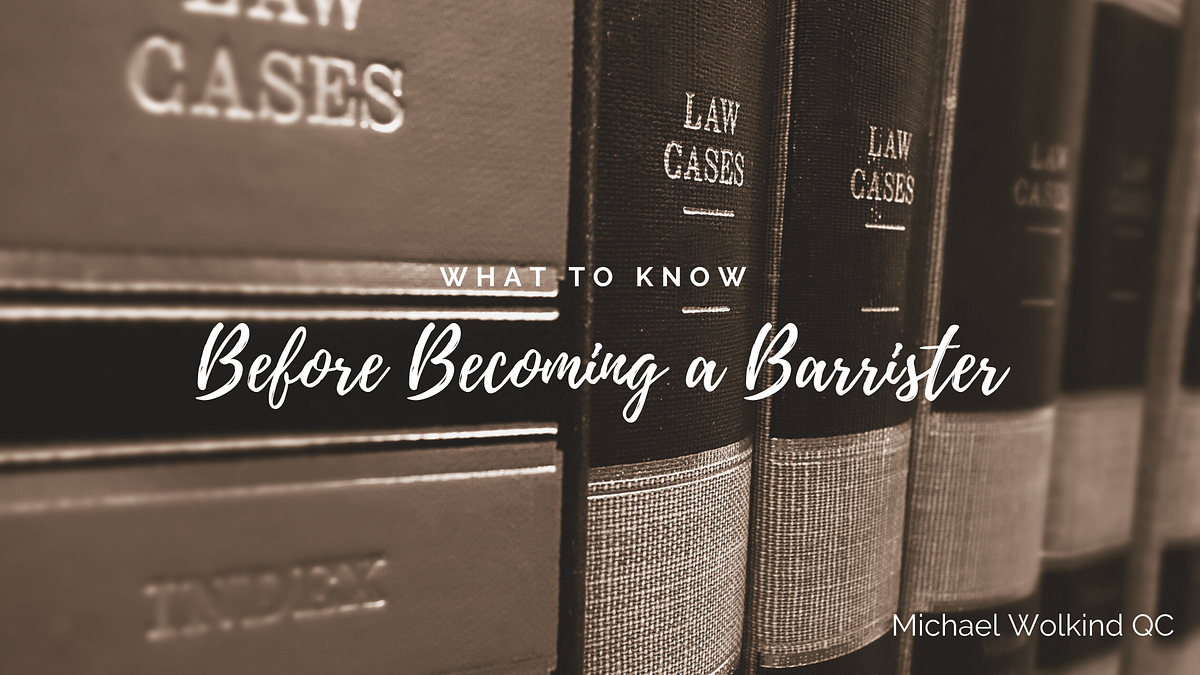What to Know Before Becoming a Barrister | by Michael Wolkind QC | Medium