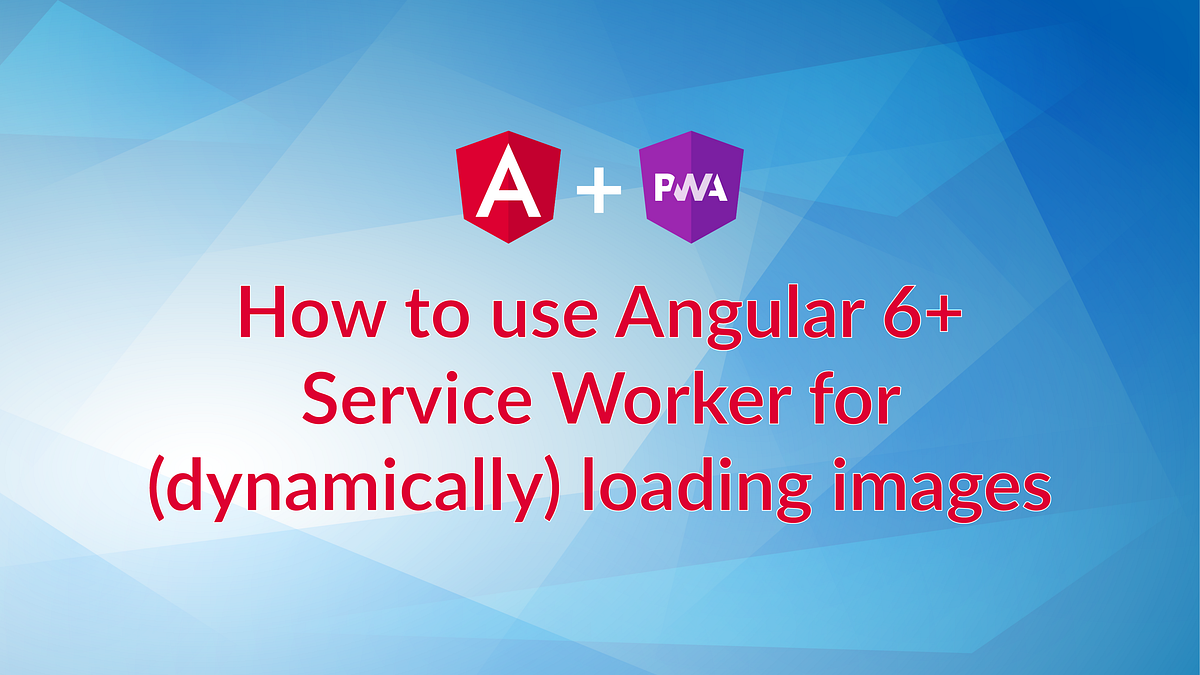 How to use Angular 6+ Service Worker for (dynamically) loading images | by Sascha Wolff | Medium