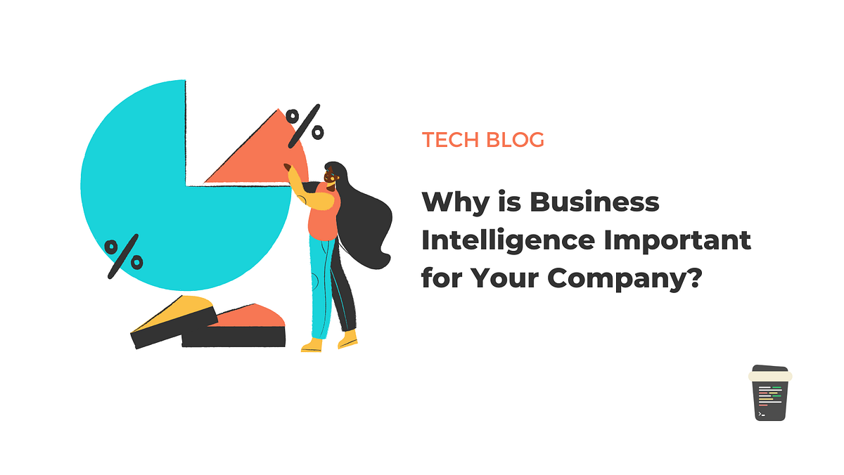 Why is Business Intelligence Important for Your Company? | by ...