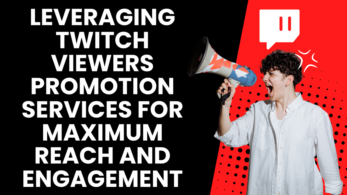 Leveraging Twitch Viewers Promotion Services for Maximum Reach and ...