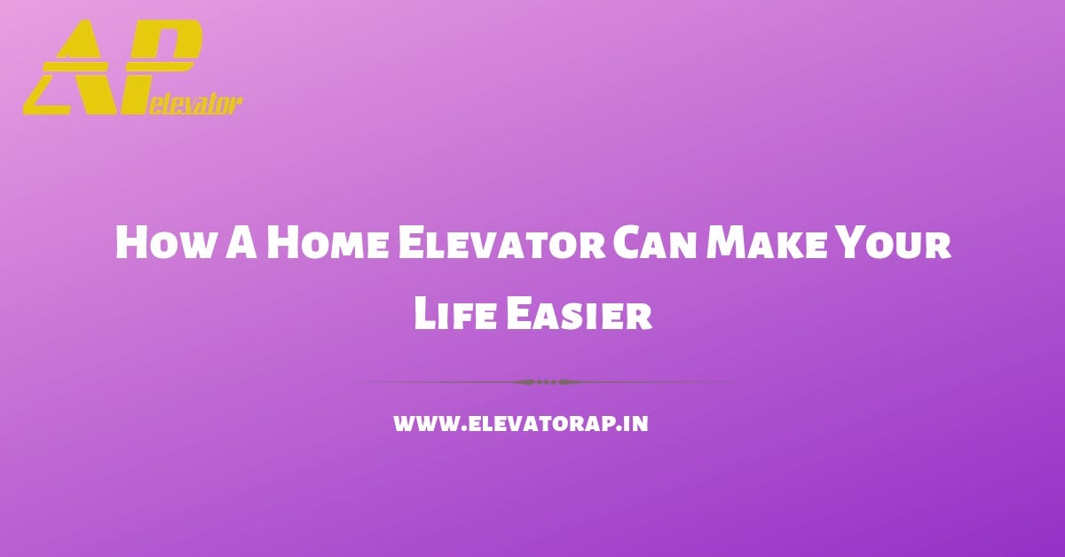How A Home Elevator Can Make Your Life Easier | by AP Elevators | Medium