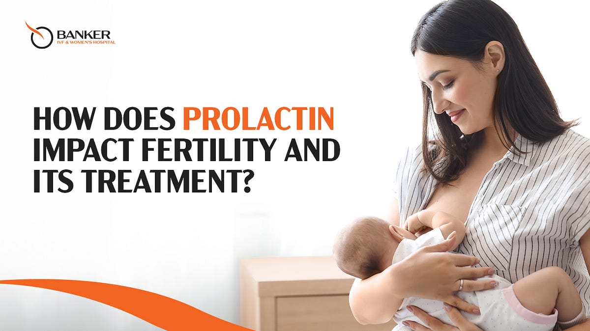 How does prolactin impact fertility and its treatment? | by Banker IVF & Women's Hospital | May ...