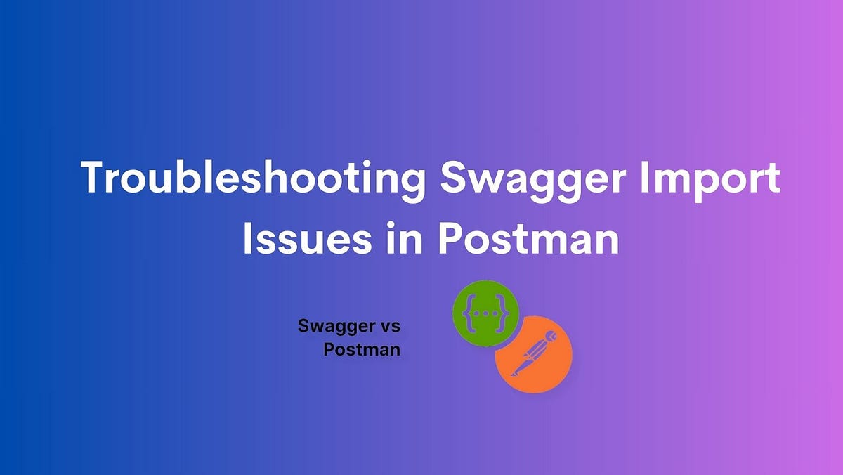 Troubleshooting Swagger Import Issues in Postman: A Step-by-Step Guide | by Emmanuel Mumba ...