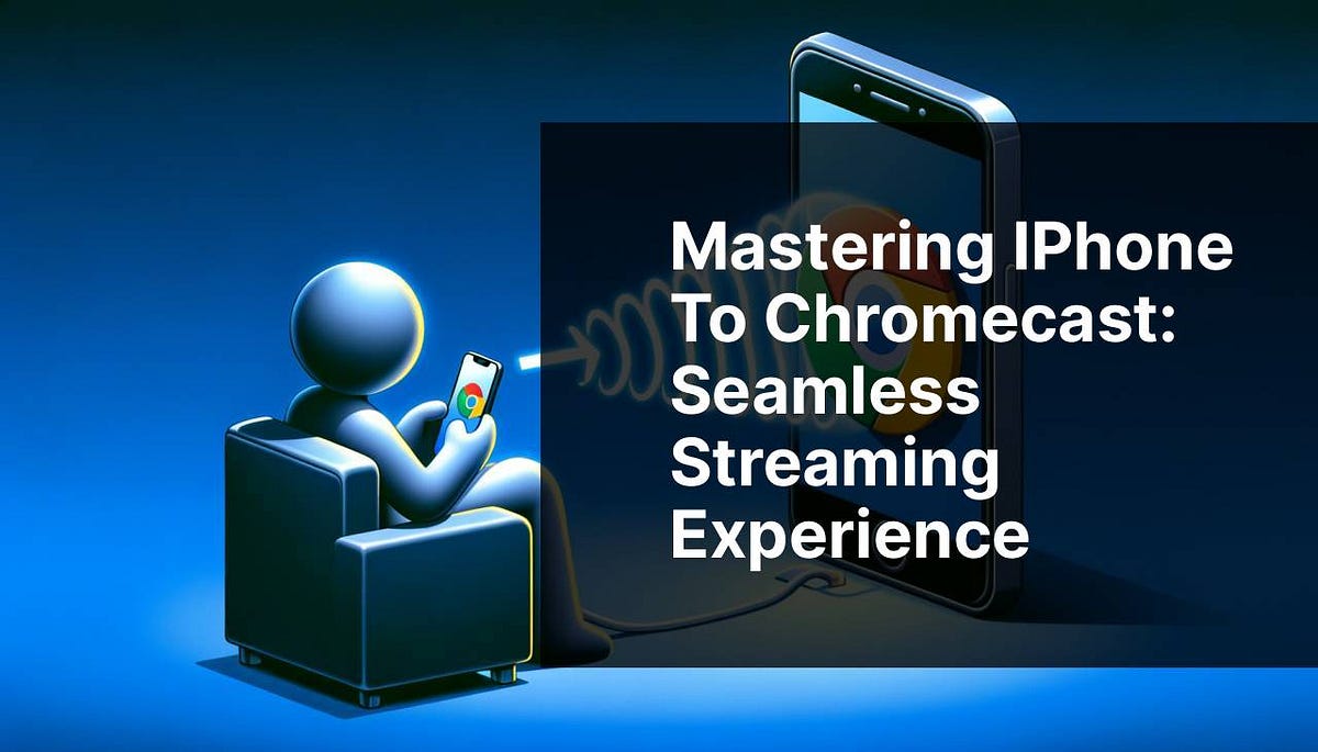 Mastering iPhone to Chromecast: Seamless Streaming Experience | by ...