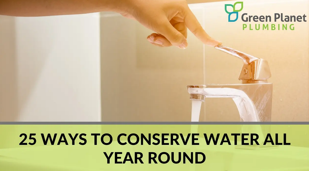 25 Ways to Conserve Water All Year Round - Green Planet Plumbing - Medium