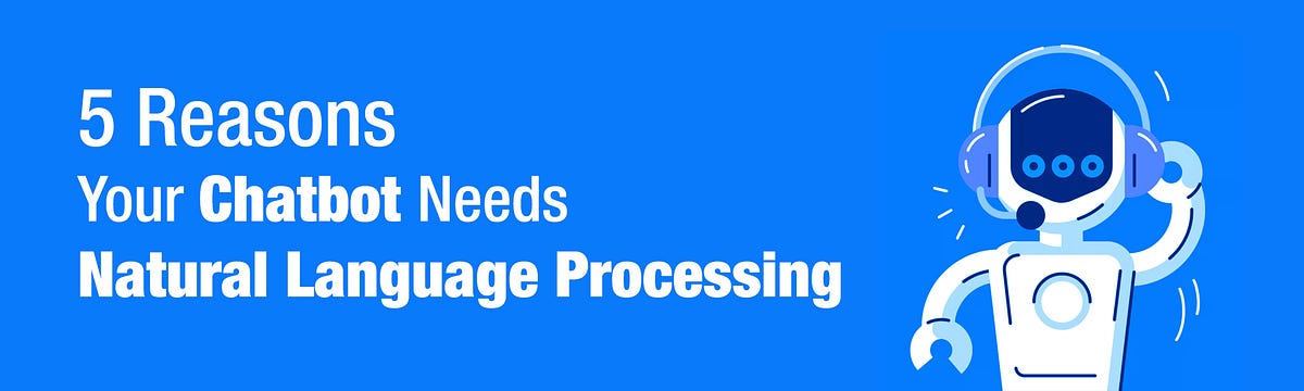 5 Reasons Why Your Chatbot Needs Natural Language Processing | by Mitul Makadia | TDS Archive ...