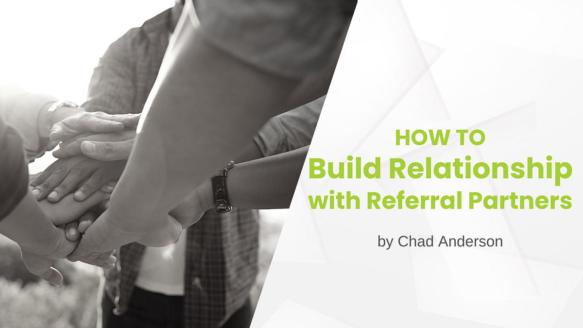 Referral Partners. You Are Only As Good As Your… | by Chad Anderson ...