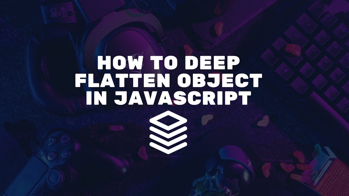How to deep flatten object in JavaScript | by Saurabh Mhatre | Medium