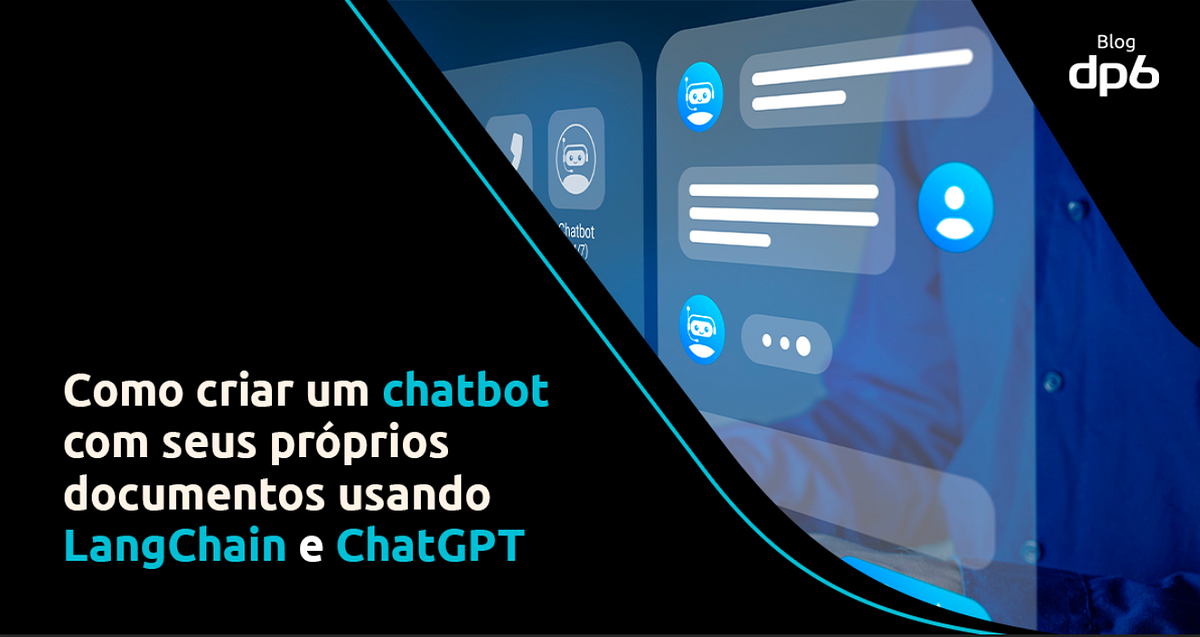 Como criar um chatbot com seus próprios documentos usando LangChain e ChatGPT - Blog DP6