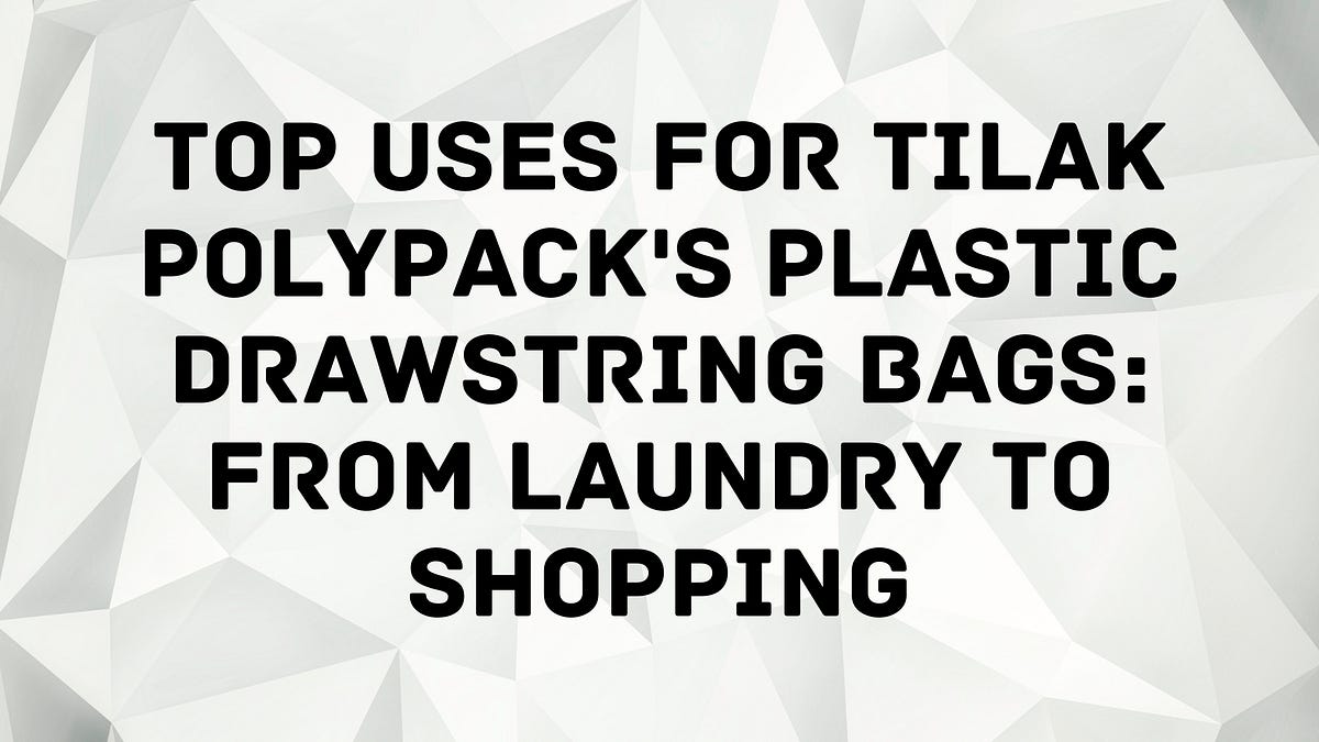 Top Uses for Tilak Polypack’s Plastic Drawstring Bags: From Laundry to ...
