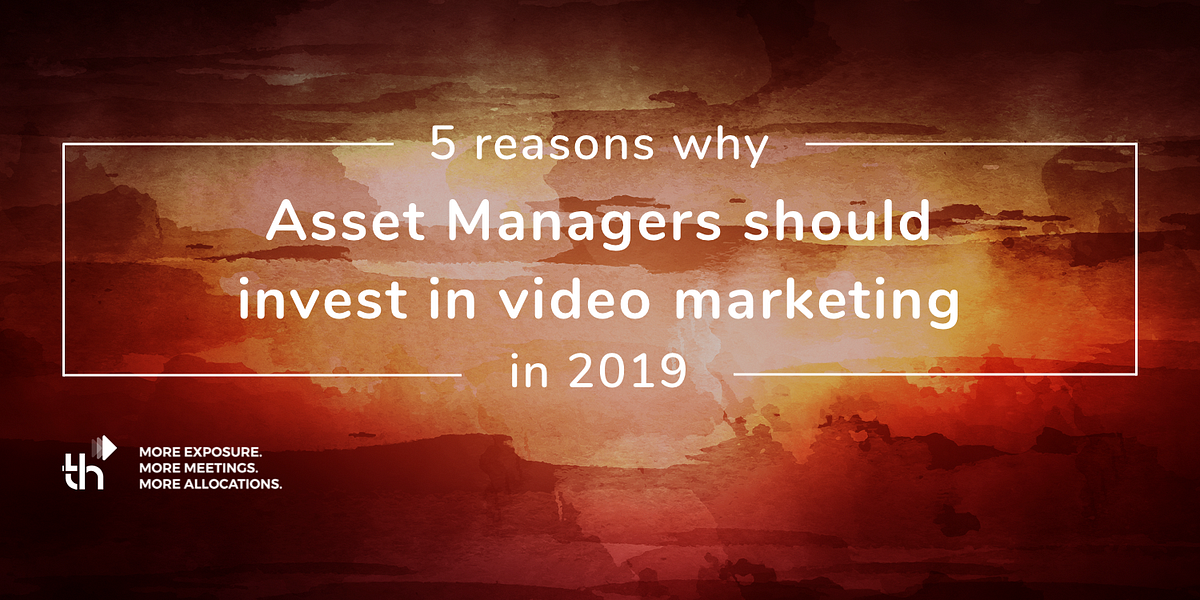 Five reasons why asset managers should invest in video marketing | by ...
