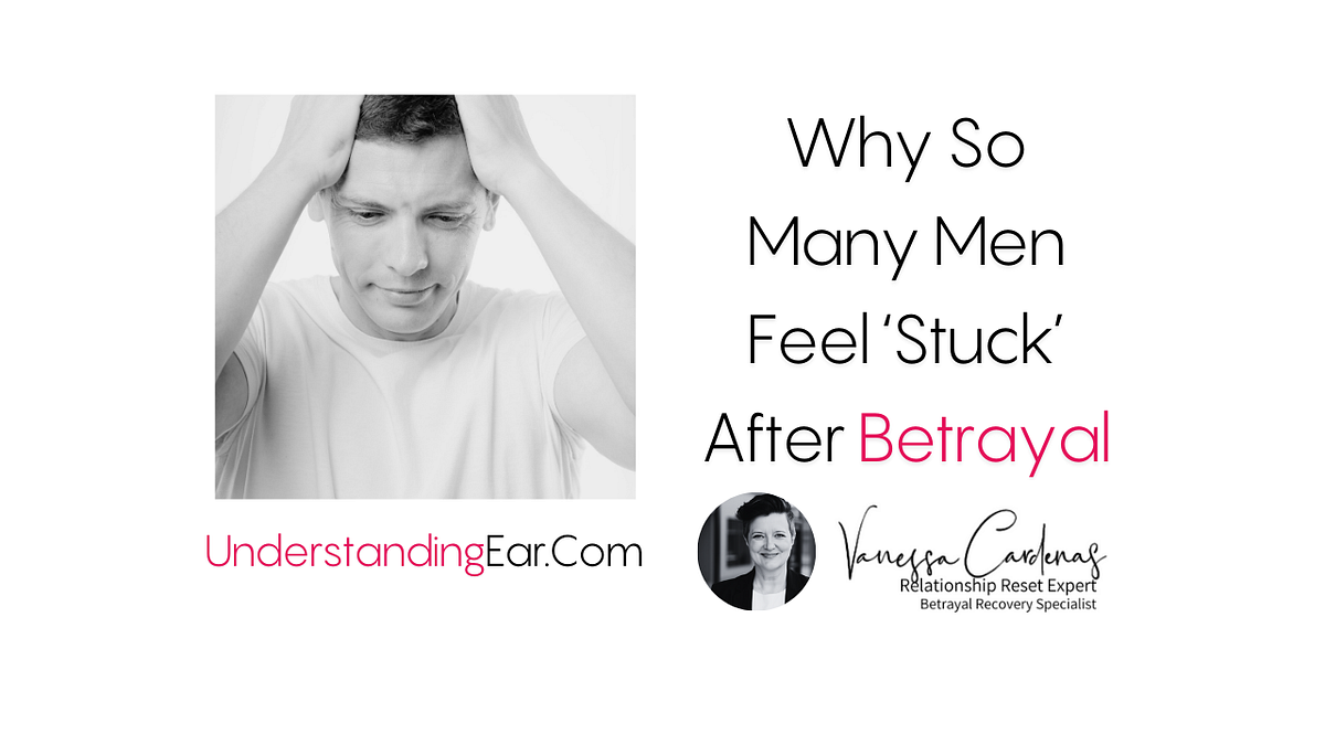 Why So Many Men Feel ‘Stuck’ After Betrayal (and What’s Really Weighing ...